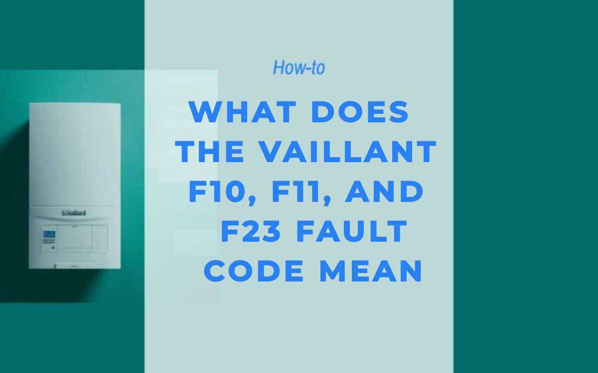 Vaillant F10, F11, and F23 Fault Codes: What They Mean and How to Respond